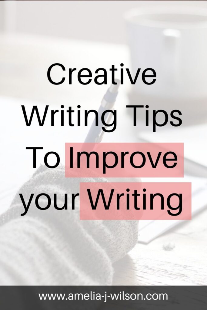 Creative Writing: Tips to Improve your Writing - Amelia J. Wilson